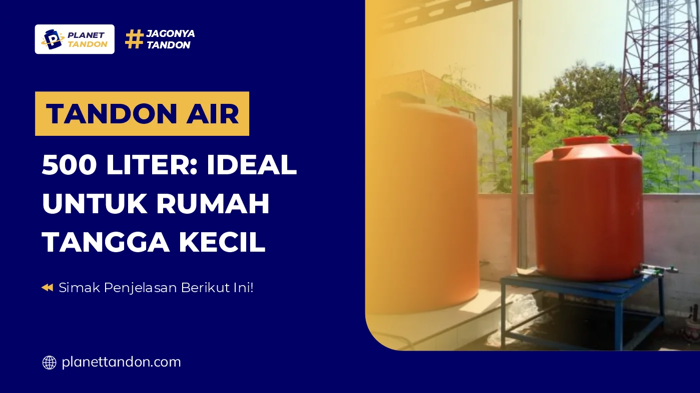 Tandon Air 500 Liter: Ideal untuk Rumah Tangga Kecil - Planet Tandon